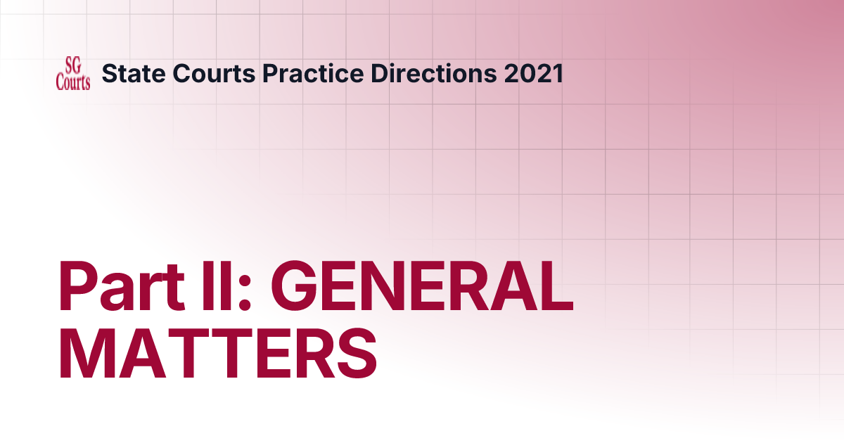 Part II: GENERAL MATTERS | State Courts Practice Directions 2021