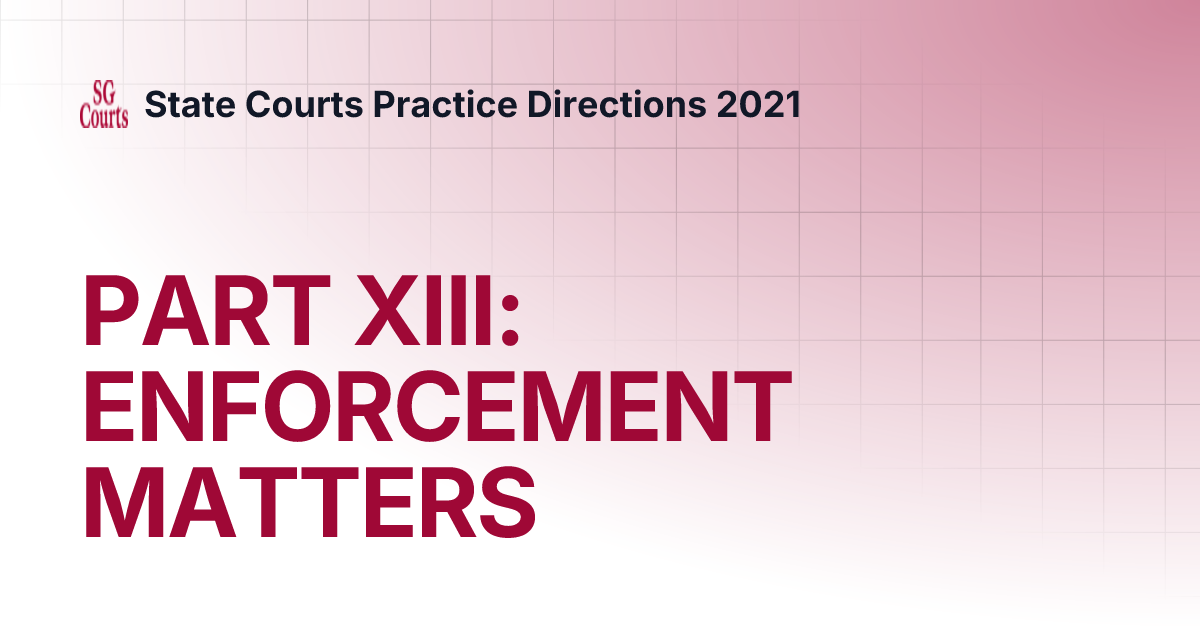 PART XIII: ENFORCEMENT MATTERS | State Courts Practice Directions 2021