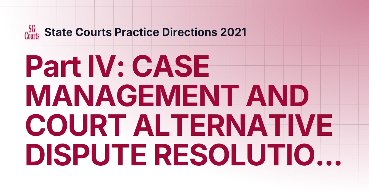 Part IV: CASE MANAGEMENT AND COURT ALTERNATIVE DISPUTE RESOLUTION ...